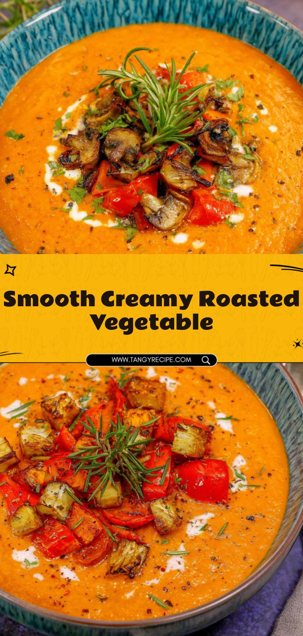 Smooth and Creamy Roasted Vegetable Soup - Tangy Recipe